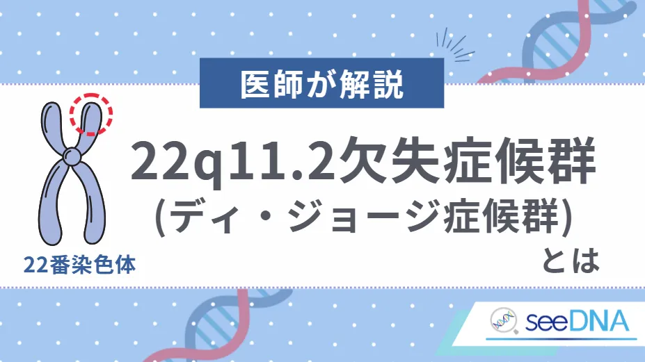 【医師が解説】22q11.2欠失症候群（ディ・ジョージ症候群）とは | DNA鑑定・遺伝子検査のseeDNA